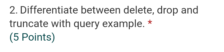 Solved 2. Differentiate between delete, drop and truncate | Chegg.com