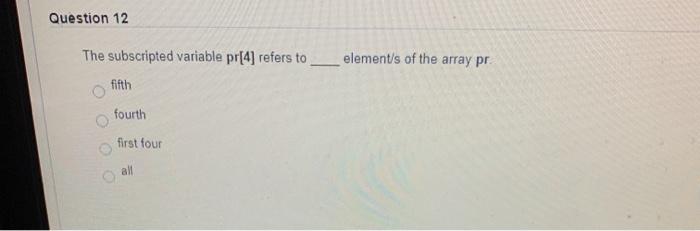 Solved Question 12 The subscripted variable pr[4] refers to | Chegg.com
