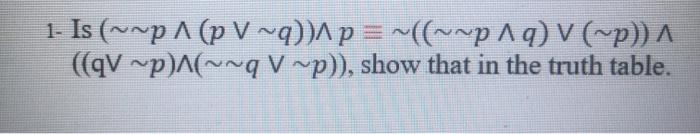 Solved 1. Is (~~p A (p V~q))^ p = ~(~~p19) V (~p)) ^ ((qV | Chegg.com