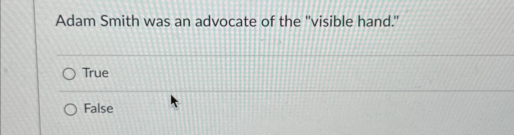 Solved Adam Smith was an advocate of the "visible | Chegg.com