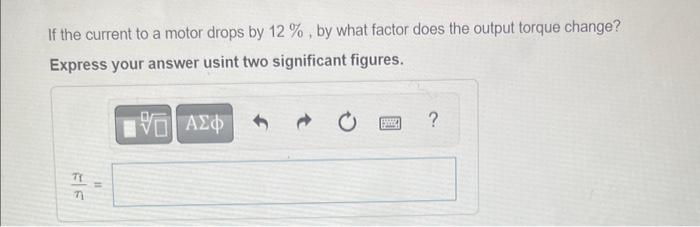 Solved If the current to a motor drops by 12%, by what | Chegg.com