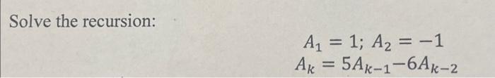 Solved Solve the recursion: A1=1;A2=−1Ak=5Ak−1−6Ak−2 | Chegg.com