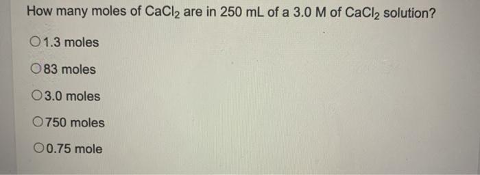 Solved How many moles of CaCl2 are in 250 mL of a 3.0 M of | Chegg.com