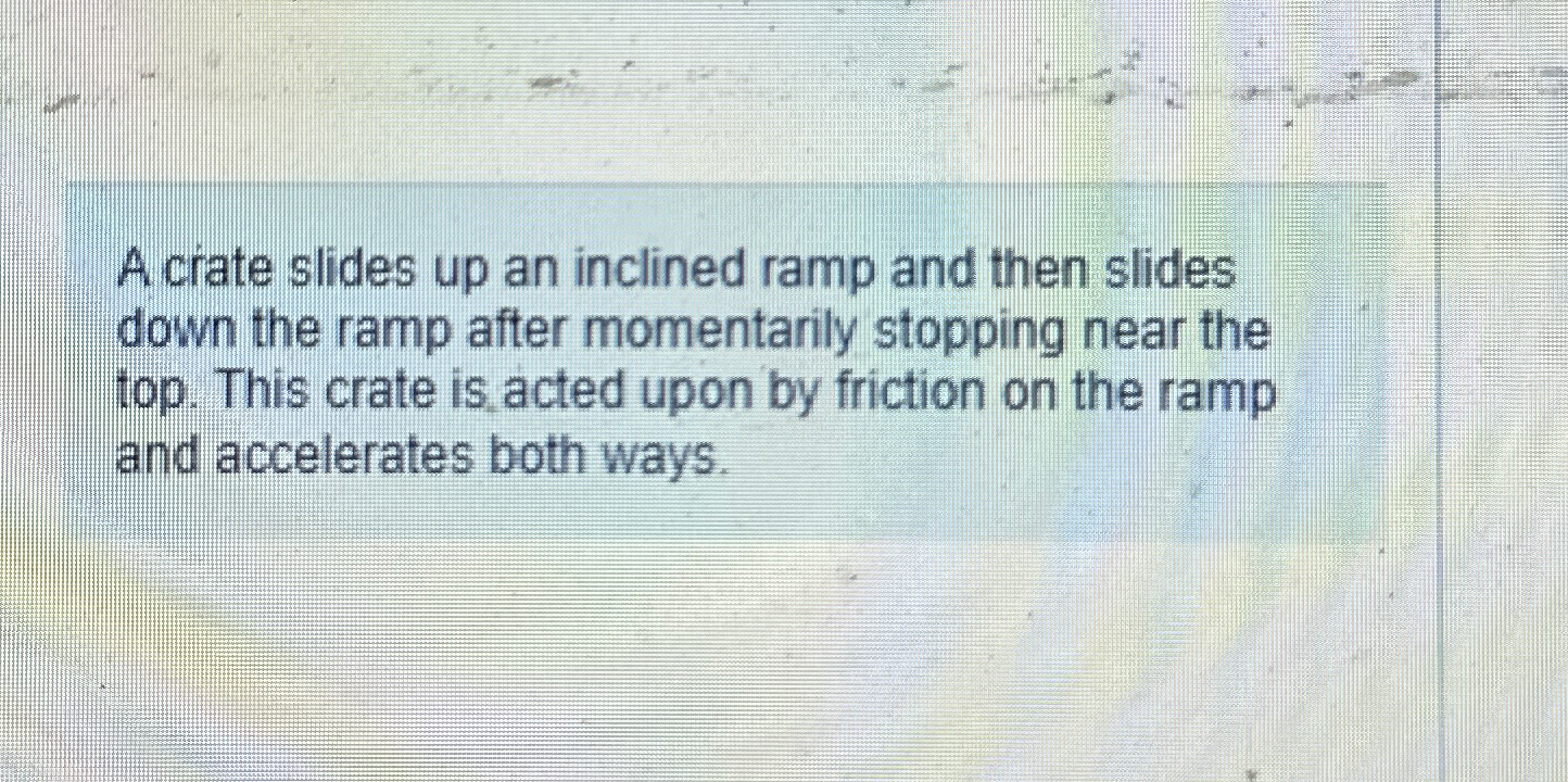 Solved A crate slides up an inclined ramp and then | Chegg.com