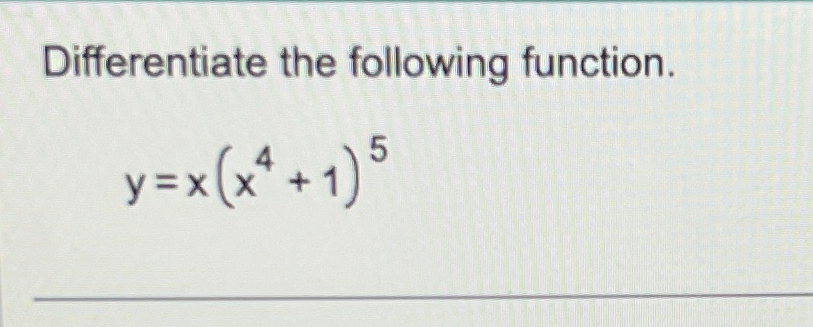 Solved Differentiate the following function.y=x(x4+1)5 | Chegg.com