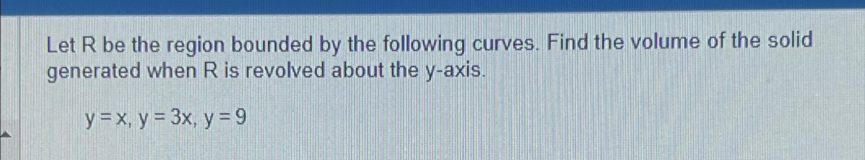 Solved Let R ﻿be the region bounded by the following curves. | Chegg.com