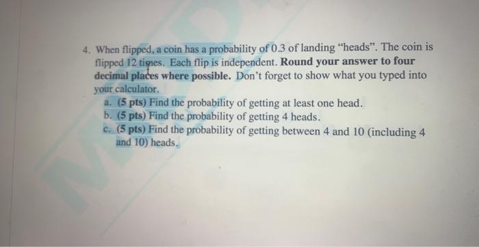 Solved 4. When flipped, a coin has a probability of 0.3 of | Chegg.com