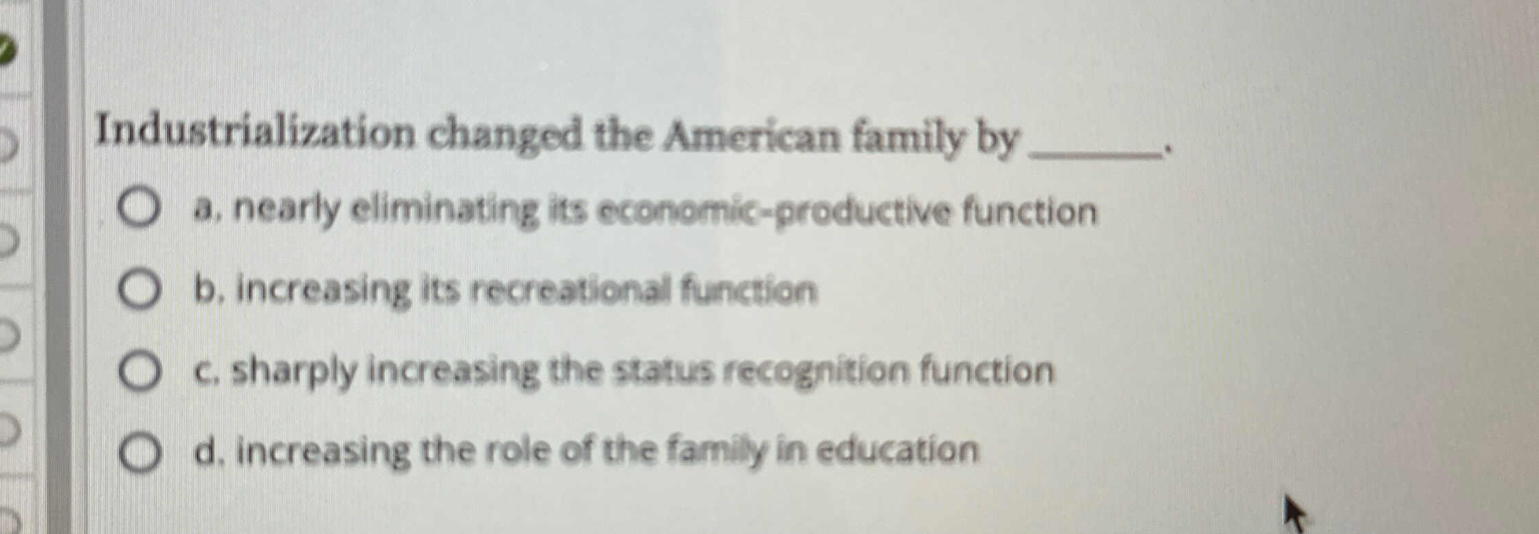 Solved Industrialization changed the American family bya. | Chegg.com