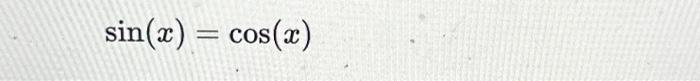 sin(x)=cos(x) | Chegg.com