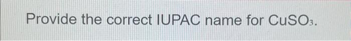 Solved Provide the correct IUPAC name for CuSO3. | Chegg.com
