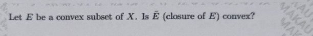 Solved Let E ﻿be a convex subset of x. ﻿Is ?bar (E) (closure | Chegg.com