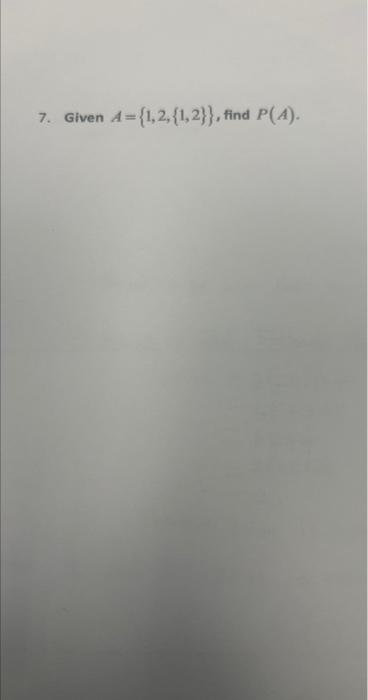 Solved 7. Given A={1,2,{1,2}}, find P(A). | Chegg.com