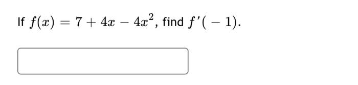 Solved If f(x) = 7 + 4x – 4x?, find f'( – 1). | Chegg.com