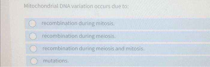 Solved Mitochondrial DNA variation occurs due to: | Chegg.com
