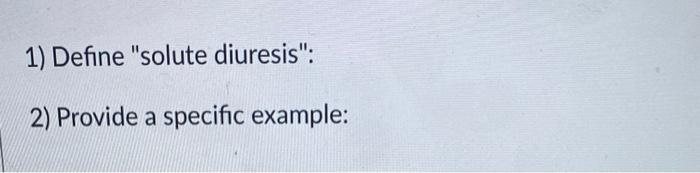 Solved 1) Define "solute diuresis": 2) Provide a specific | Chegg.com