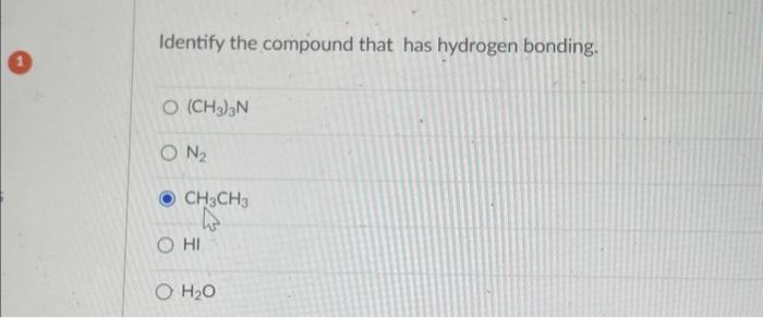 1 Identify the compound that has hydrogen bonding. O | Chegg.com