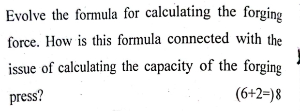 Solved Evolve the formula for calculating the forging force. | Chegg.com