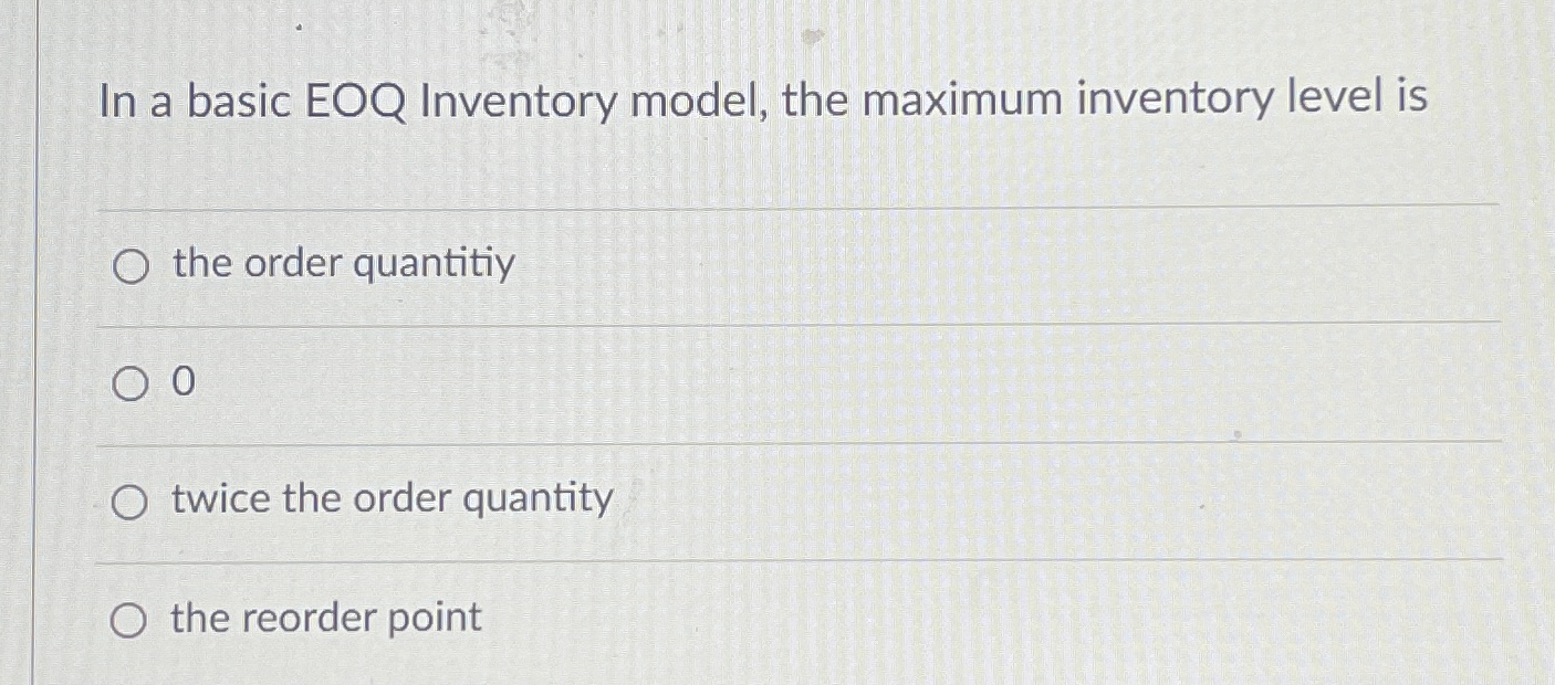 Solved In a basic EOQ Inventory model, the maximum inventory | Chegg.com