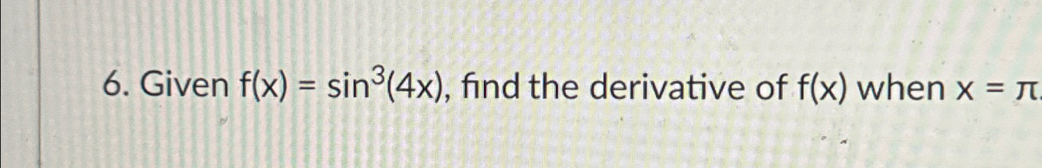 Solved Given f(x)=sin3(4x), ﻿find the derivative of f(x) | Chegg.com