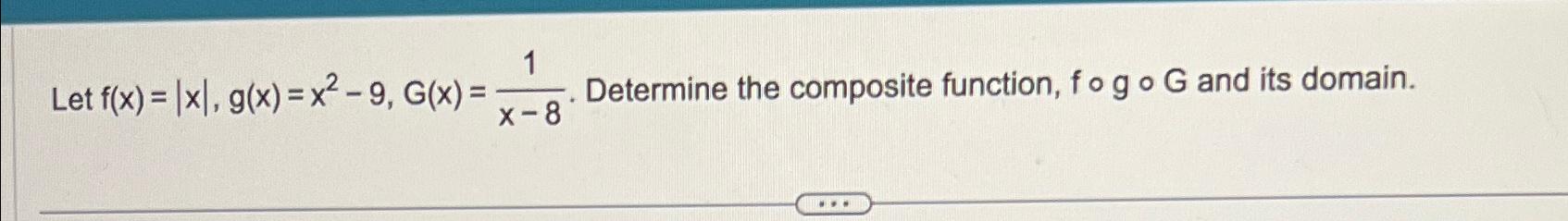 Solved Let f(x)=|x|,g(x)=x2-9,G(x)=1x-8. ﻿Determine the | Chegg.com
