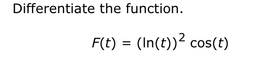 Solved Differentiate the function.F(t)=(ln(t))2cos(t) | Chegg.com