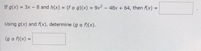 Solved If g(x)=3x−8 and h(x)=(f∘g)(x)=9x2−48x+64, then f(x)= | Chegg.com