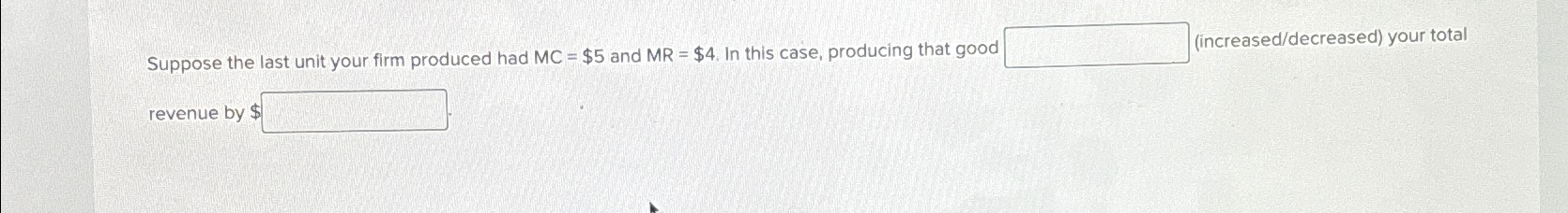 Solved Suppose the last unit your firm produced had MC=$5 | Chegg.com