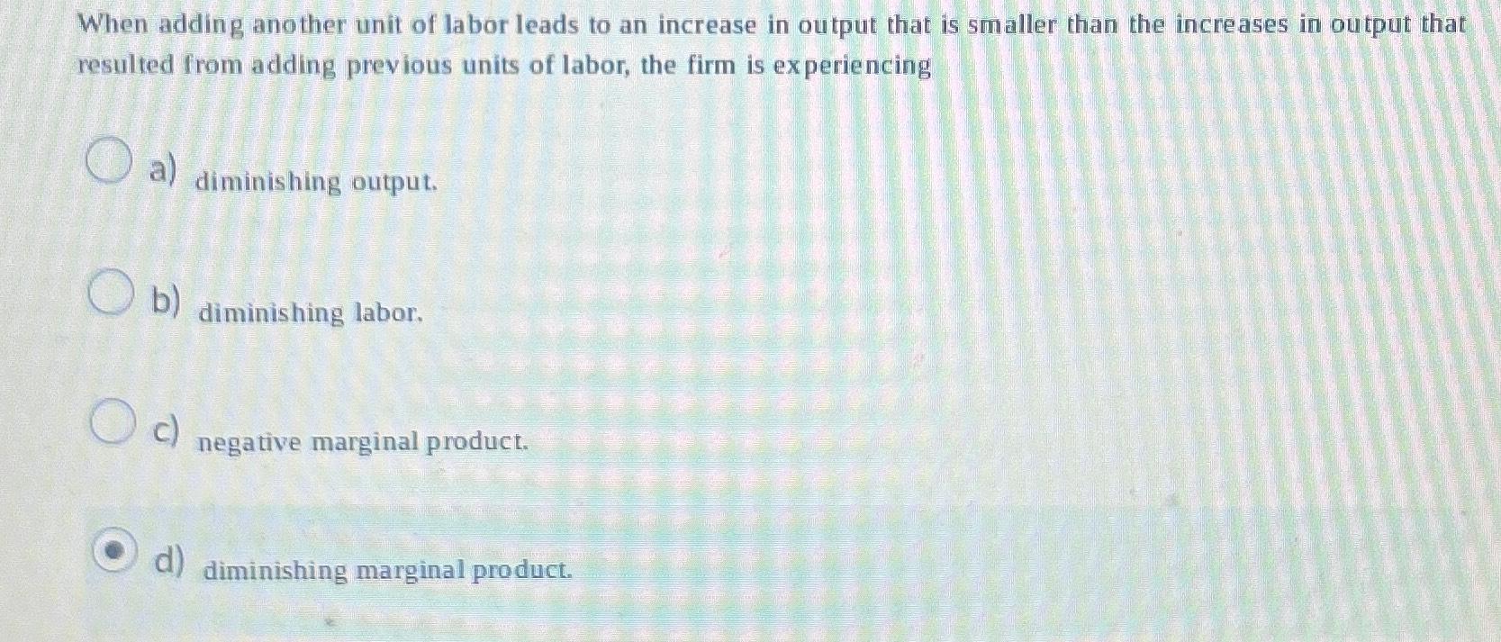 Solved When adding another unit of labor leads to an | Chegg.com