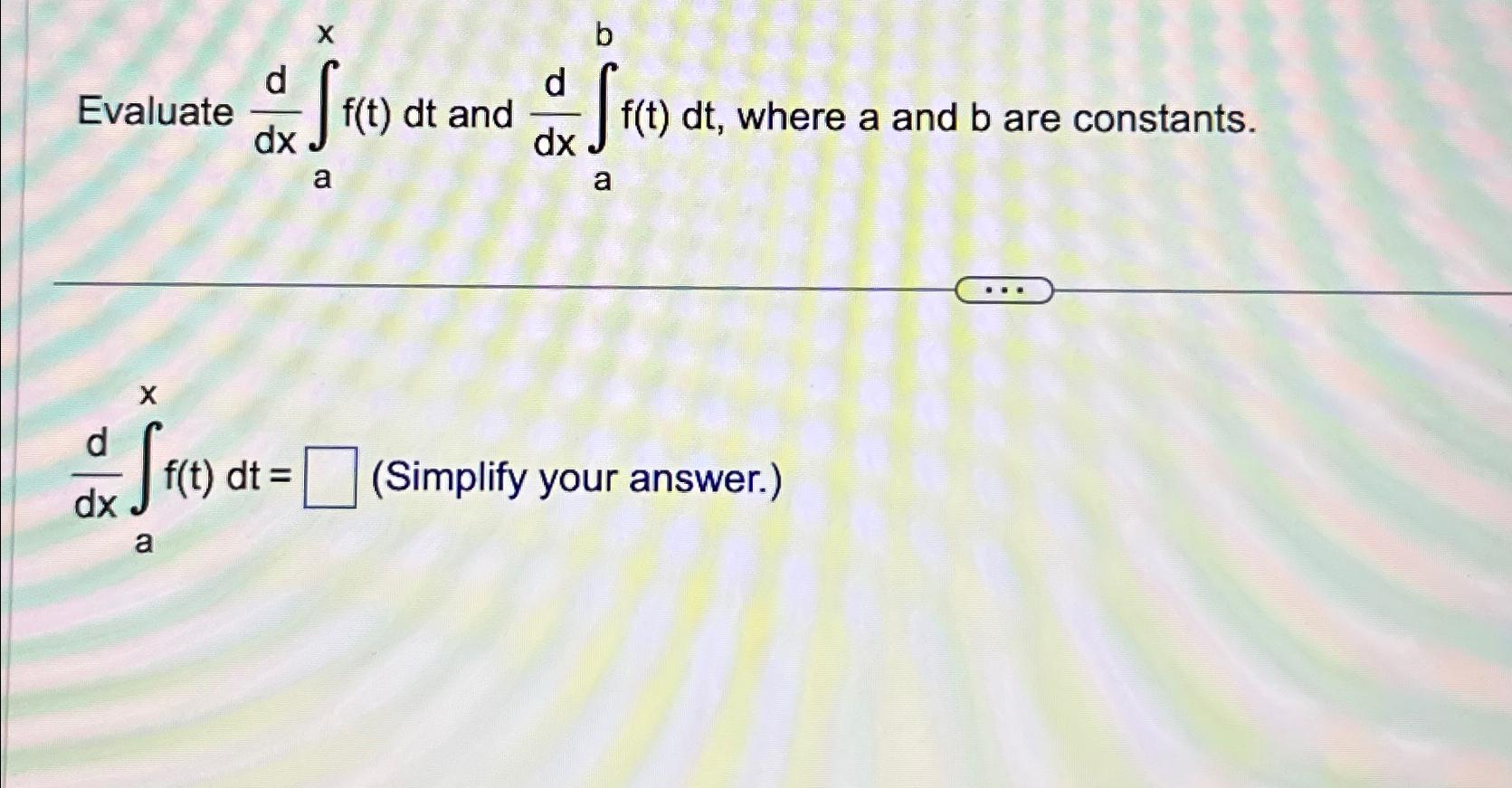 Solved Evaluate ddx∫axf(t)dt ﻿and ddx∫abf(t)dt, ﻿where a and | Chegg.com