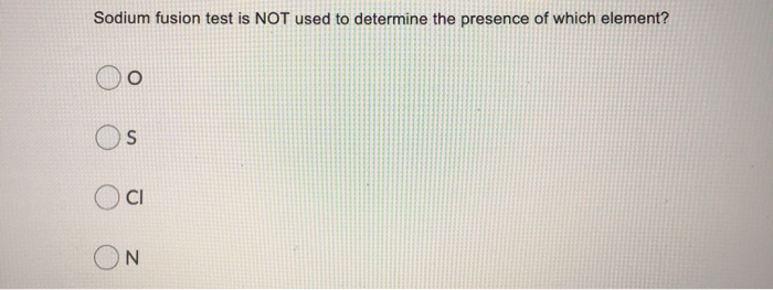Solved Sodium fusion test is NOT used to determine the | Chegg.com