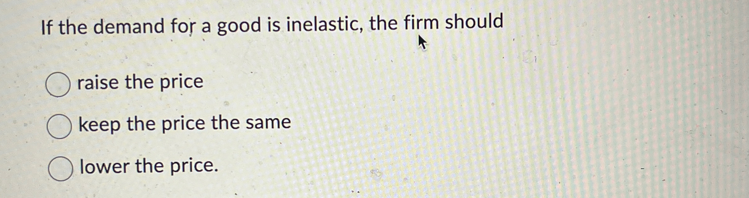 Solved If the demand for a good is inelastic, the firm | Chegg.com