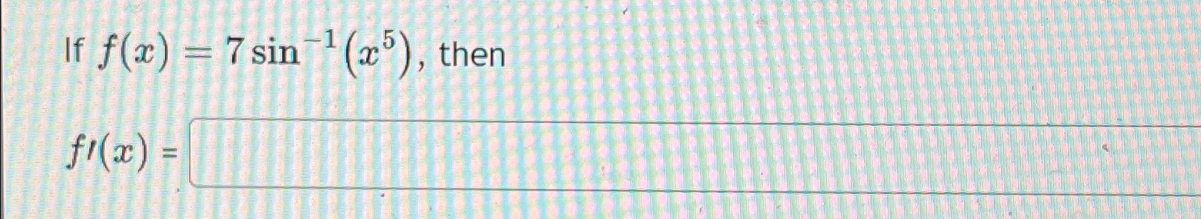Solved If f(x)=7sin-1(x5), ﻿thenf'(x)= | Chegg.com