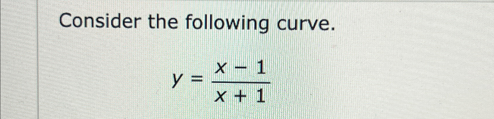 Solved Consider the following curve.y=x-1x+1 | Chegg.com