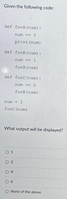 Solved Given the following code: What output will be | Chegg.com