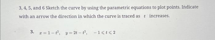 Solved 3,4,5, and 6 Sketch the curve by using the parametric | Chegg.com