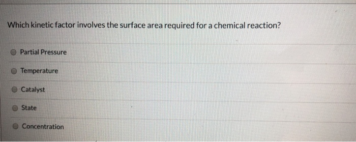 Solved Which kinetic factor involves the surface area | Chegg.com