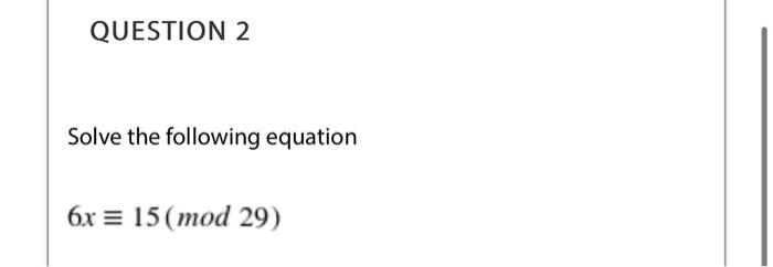 Solved QUESTION 2 Solve the following equation 6x = 15 (mod | Chegg.com