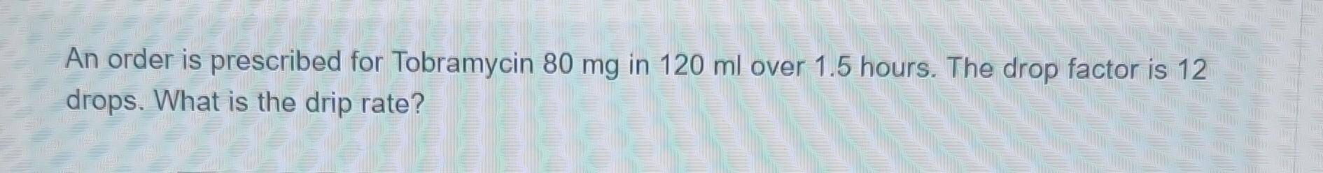 Solved An order is prescribed for Tobramycin 80mg in 120ml | Chegg.com
