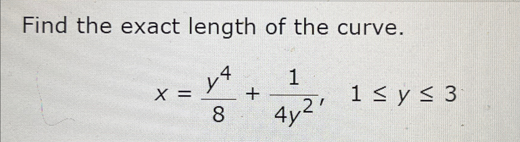 Solved Find the exact length of the curve.x=y48+14y2,1≤y≤3 | Chegg.com