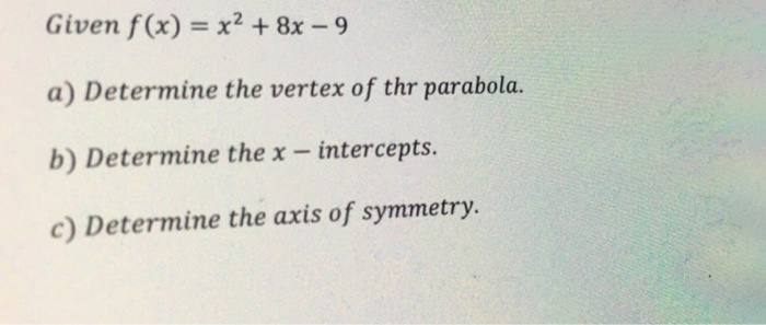 Solved Given f(x) = x2 + 8x - 9 a) Determine the vertex of | Chegg.com Solved Given f(x) = x2 + 8x - 9 a) Determine the vertex of | Chegg.com