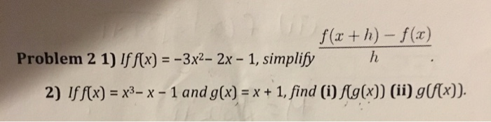 Solved f(x + h) - f(20) Problem 2 1) if f(x) = -3x2– 2x – 1, | Chegg.com
