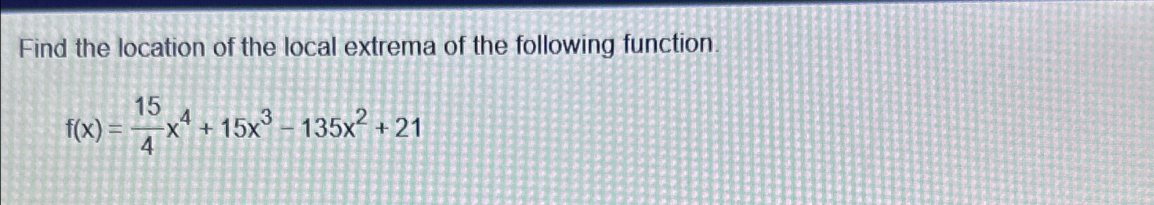 Solved Find the location of the local extrema of the | Chegg.com