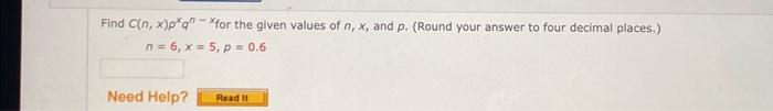 Solved Find C(n,x)pxqn−x for the given values of n,x, and p. | Chegg.com