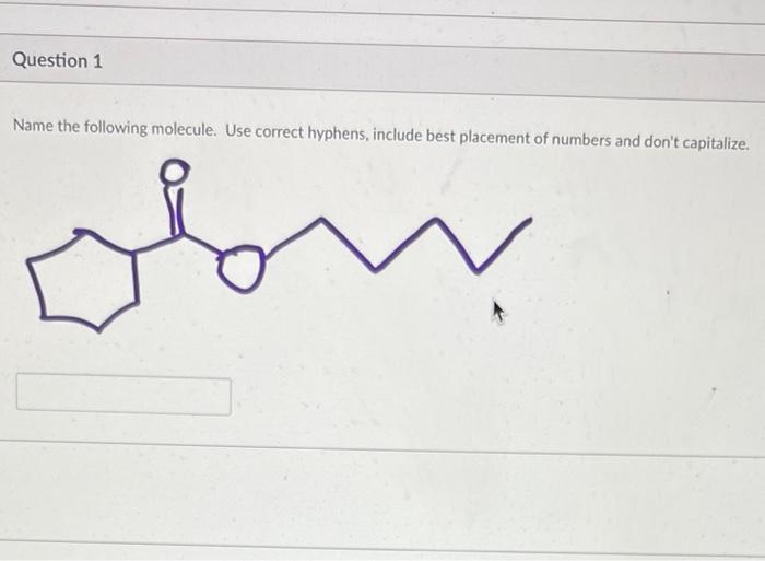Solved Question 1 Name the following molecule. Use correct | Chegg.com