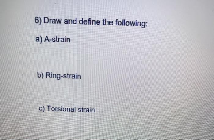 Solved 6) Draw and define the following: a) A-strain b) | Chegg.com