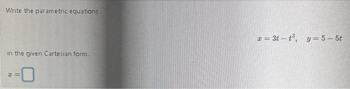 Solved Write the parametric equations x=3t−t3,y=5−5t in the | Chegg.com