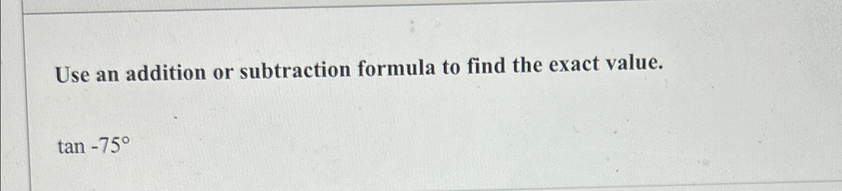 Solved Use an addition or subtraction formula to find the | Chegg.com