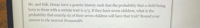 Solved Mr. and Mrs. Doran have a genetic history such that | Chegg.com