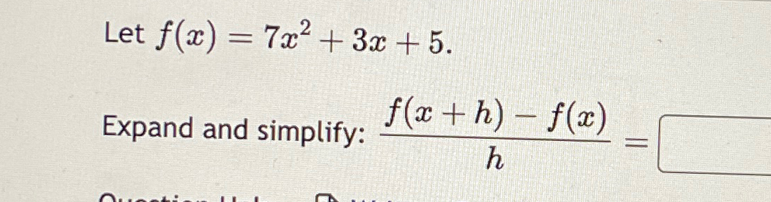Solved Let f(x)=7x2+3x+5.Expand and simplify: f(x+h)-f(x)h= | Chegg.com