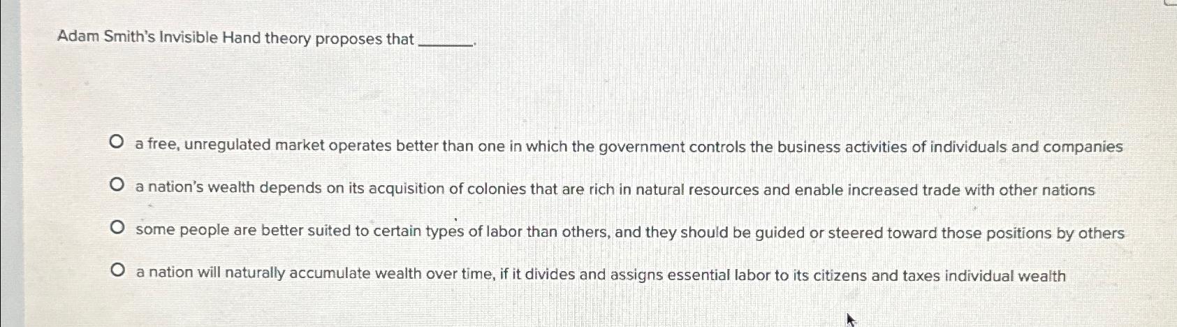 Solved Adam Smith's Invisible Hand theory proposes thata | Chegg.com